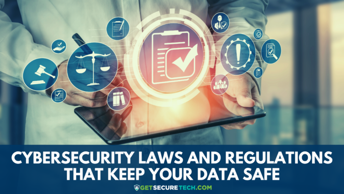 Cybersecurity Laws and Regulations That Keep Your Data Safe