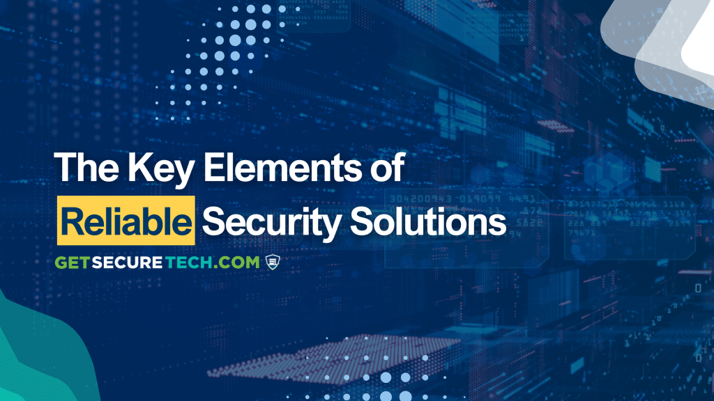 The Key Elements Of Reliable Security Solutions Securetech