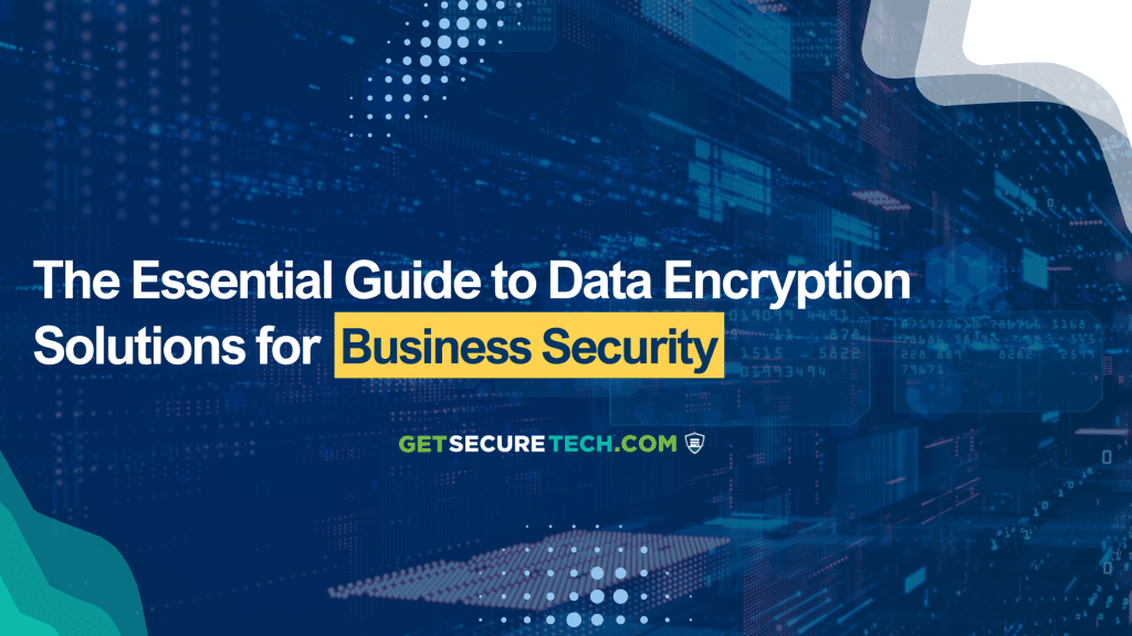 Protect Your Business With Data Encryption Solutions | SecureTech